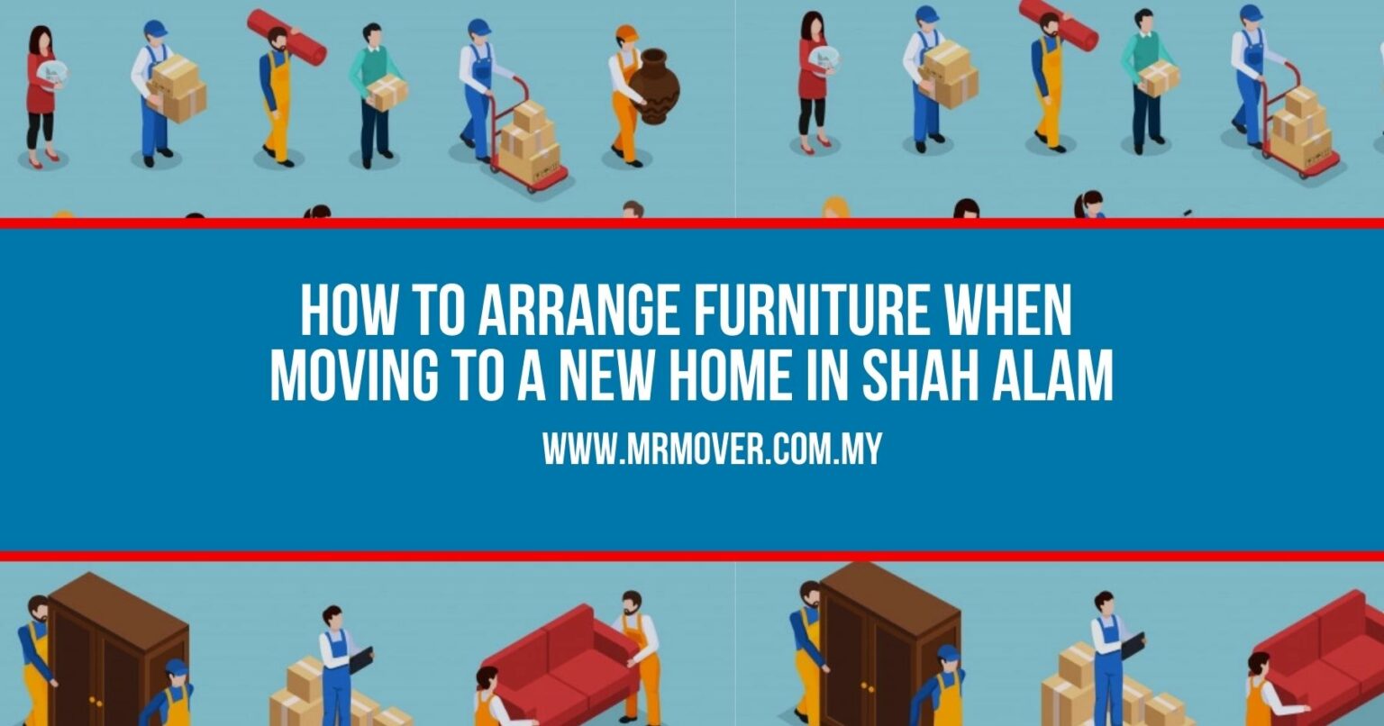 How to Arrange Furniture When Moving to a New Home in Shah Alam | Mr.Mover
